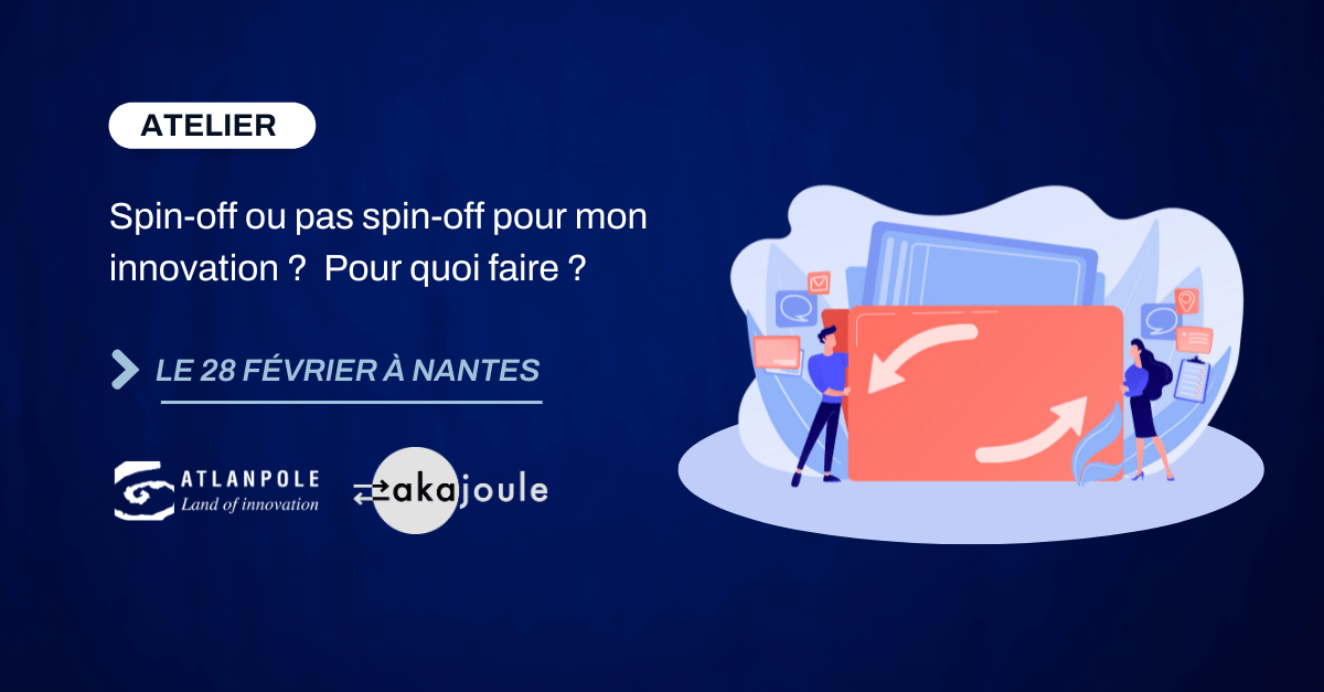 Atelier d'Atlanpole | Spin-off ou pas spin-off pour mon innovation ? Pour quoi faire ? - Atlanpole